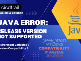 How To Fix Java Error Release Version Not Supported Cicdtrail Technology
