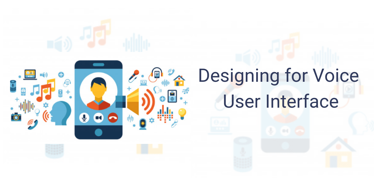 Designing for Voice User Interfaces