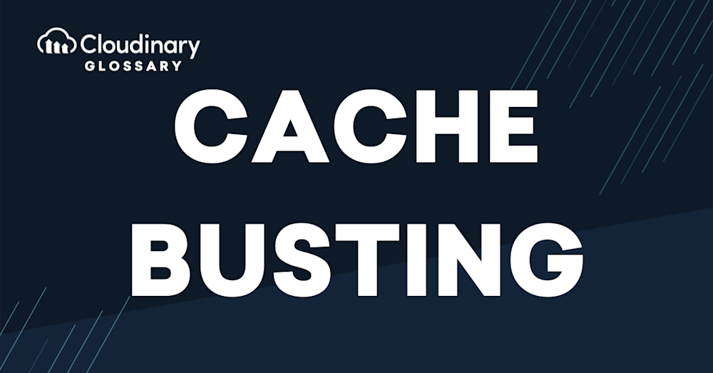 What Is Cache Busting Cloudinary Glossary