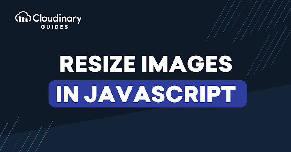 Transform Your Visuals How To Resize An Image In Javascript Cloudinary