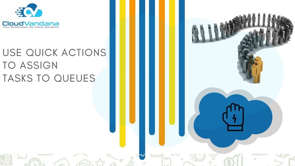 Use Quick Actions To Assign Tasks To Queues