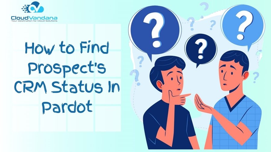 Unlocking The Secrets Of Prospect CRM Status In Pardot