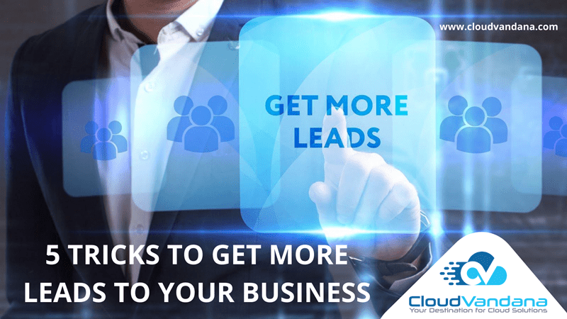 TRICKS TO GET MORE LEADS TO YOUR BUSINESS