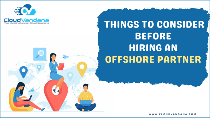 4 KEY THINGS TO CONSIDER BEFORE HIRING AN OFFSHORE PARTNER