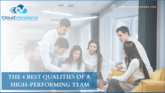 THE 4 BEST QUALITIES OF A HIGH-PERFORMING TEAM