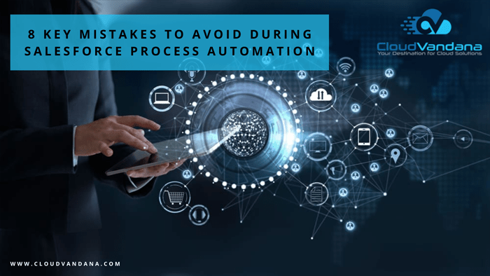 8 KEY MISTAKES TO AVOID DURING SALESFORCE PROCESS AUTOMATION