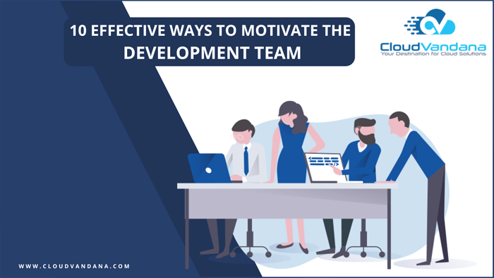 10 EFFECTIVE WAYS TO MOTIVATE THE SOFTWARE DEVELOPMENT TEAM