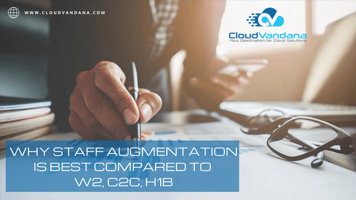 WHY STAFF AUGMENTATION IS BEST COMPARED TO W2, C2C, H1B