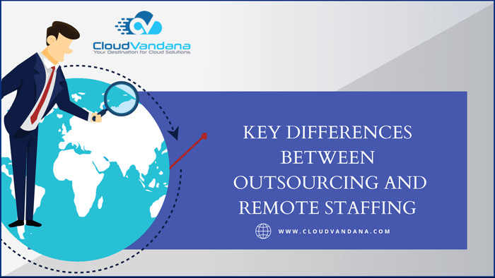 KEY DIFFERENCES BETWEEN OUTSOURCING AND REMOTE STAFFING