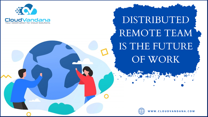 DISTRIBUTED REMOTE TEAM IS THE FUTURE OF WORK