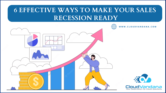 6 EFFECTIVE WAYS TO MAKE YOUR SALES RECESSION READY
