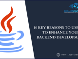 10 Key Reasons To Use Java To Enhance Your Backend Development