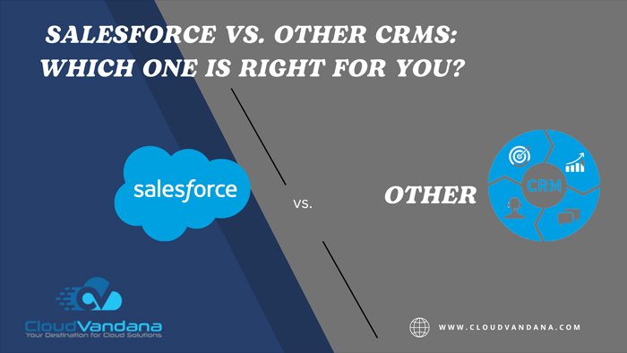 Salesforce Vs. Other CRMs: Which One Is Right For You?