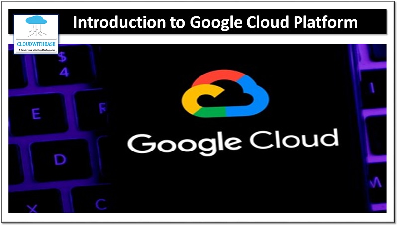 Google Cloud Platform(GCP): An Overview - Cloudwithease