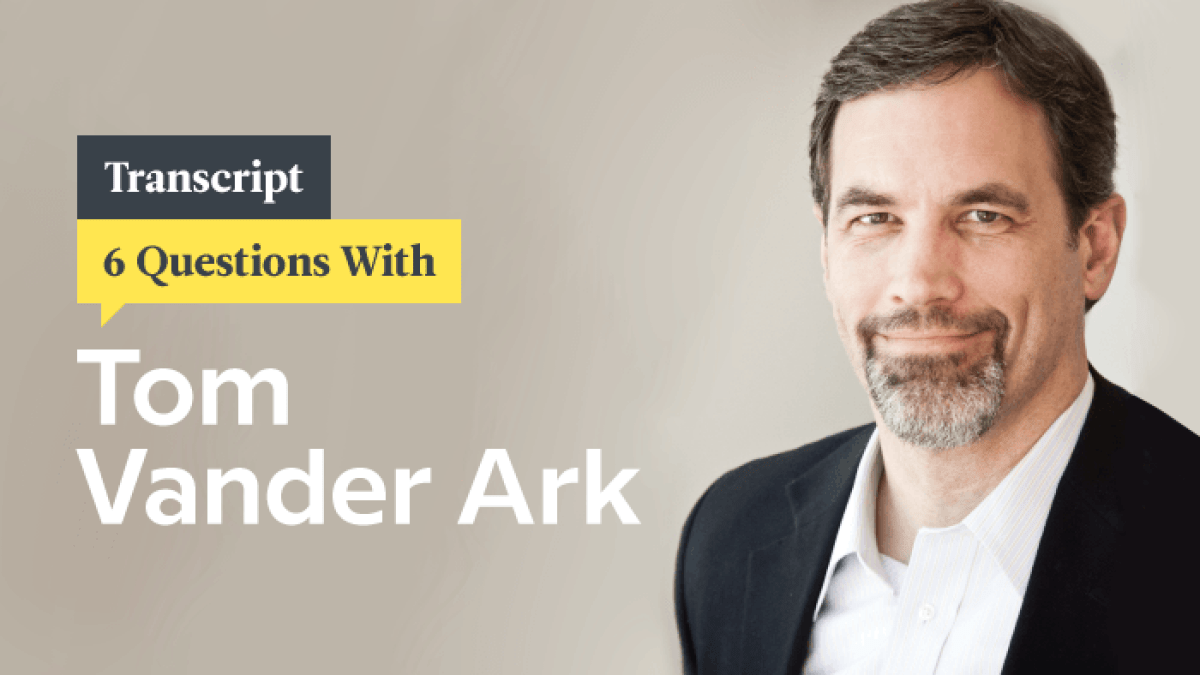 6 Questions With Education And Innovation Leader Tom Vander Ark: Transcript