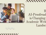 How Ai Proofreading Is Changing The Academic Writing