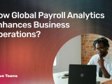 How Global Payroll Analytics Enhances Business Operations
