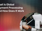 How Does Global Payment Processing Work Full Guide