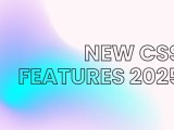 New Css Features In 2025 The Latest Game Changing Updates For