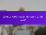 Authentication Methods In Mobile Apps Types Benefits And