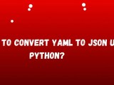 How To Convert Yaml To Json Using Python