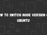 How To Switch Node Version On Ubuntu