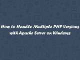How To Handle Multiple Php Versions With Apache Server On Windows