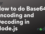 How To Do Base64 Encoding And Decoding In Node Js Codeforgeek