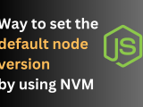 How Can The Default Node Version Be Set Using Nvm A Step By Step Guide