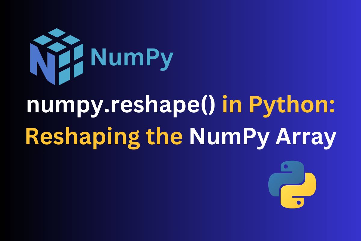 numpy.reshape() in Python: Reshaping NumPy Array | CodeForGeek