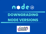 How To Downgrade Node Version 3 Easy Ways Codeforgeek
