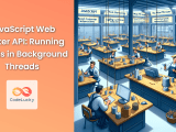 Javascript Web Worker Api Running Scripts In Background Threads