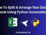 How To Split Arrange Raw Data In Excel Using Python Automation