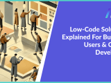Low Code Solutions Explained For Business Users Citizen Developers