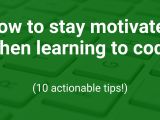 How To Stay Motivated When Learning To Code 10 Actionable Tips