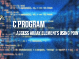 C Program To Access Array Elements Using Pointers