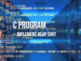 C Program To Implement Heap Sort