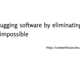 Debugging Software By Eliminating The Impossible