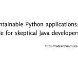 Maintainable Python Applications A Guide For Skeptical Java Developers