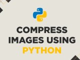 Compress Images Using Python Image Optimization Guide