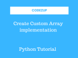 How To Create Own Custom Array Implementation In Python Codez Up