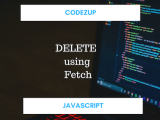 Delete Request Using Fetch In Javascript Codez Up