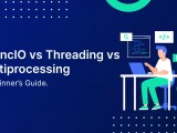 Asyncio Vs Threading Vs Multiprocessing A Beginner S Guide Codimite