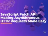 Javascript Fetch Api Making Asynchronous Http Requests Made Easy
