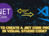 How To Create A Net Core Project In Visual Studio Code Coding Campus