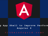 Using App Shell To Improve Performance Angular 6