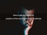 How To Get And Set Scroll Position Of The Document Using Javascript