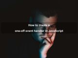 How To Create A One Off Event Handler In Javascript Coding Tips And