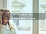 How To Create An Object With Dynamic Keys In Javascript Coding Tips