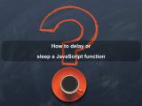 How To Delay Or Sleep A Javascript Function Coding Tips And Tricks